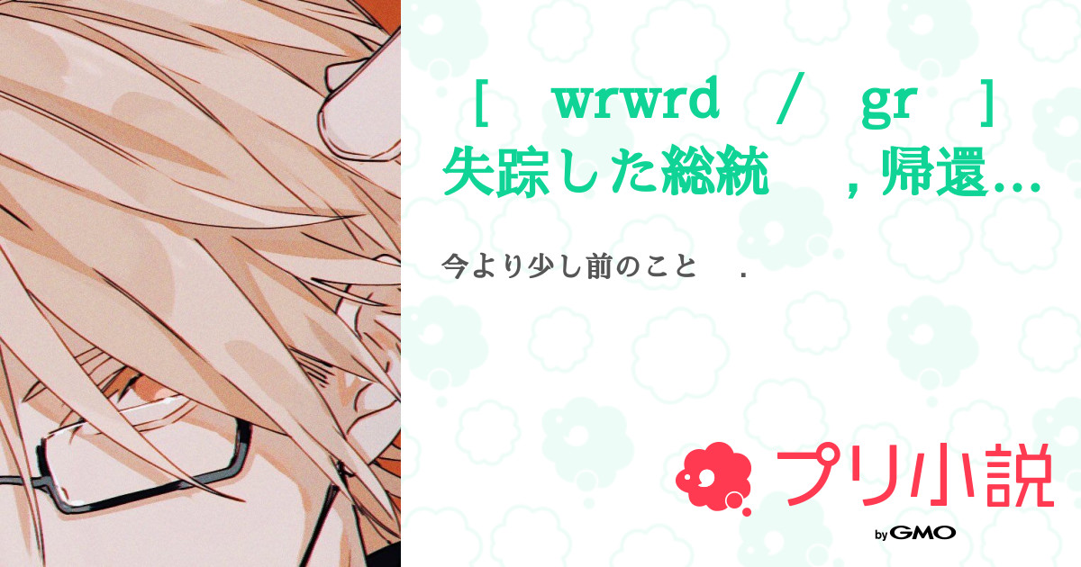 第1話：〉 Prologue （[ wrwrd / gr ]失踪した総統 ，帰還につき ．）｜無料スマホ夢小説ならプリ小説 byGMO